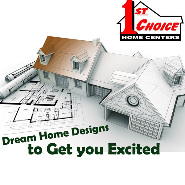 Dream Home Designs to Get You Excited | 1st Choice Home Centers